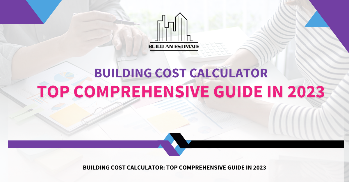 Building Cost Calculator: Top Comprehensive Guide in 2023 Building Cost Calculator: Top Comprehensive Guide in 2023